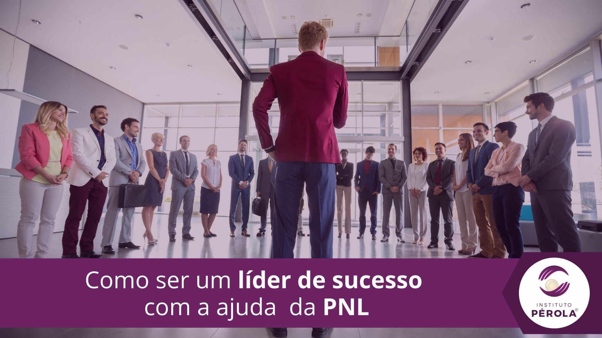 Como Ser Um Líder De Sucesso Com A Ajuda Da Pnl