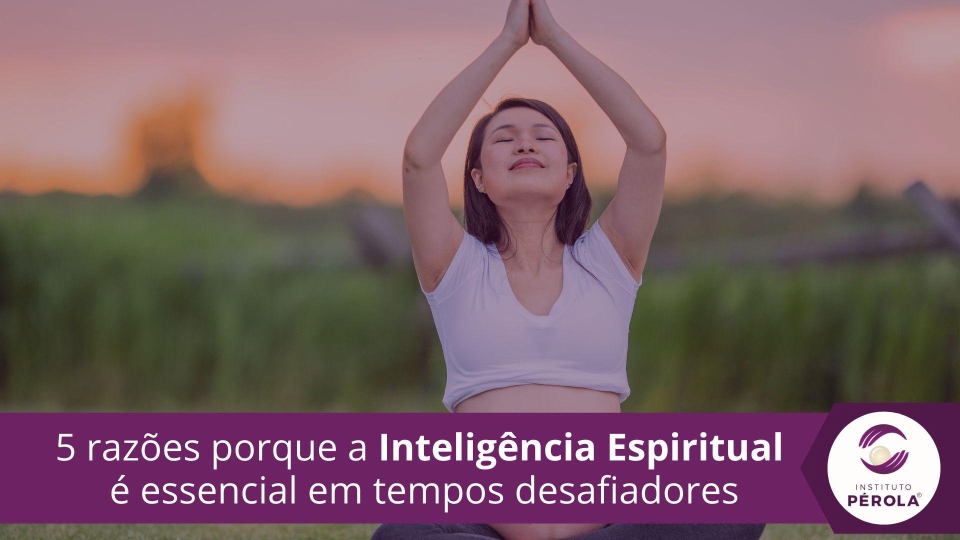 5 Razões porque inteligência espiritual é essencial em tempos desafiadores